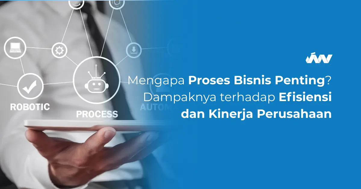 Mengapa Proses Bisnis Penting? Dampaknya terhadap Efisiensi, Kinerja,
